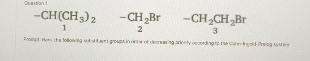Question 1 -CH(CH3)2 1 -CH2Br 2 -CH2CH2Br 3 | StudyX