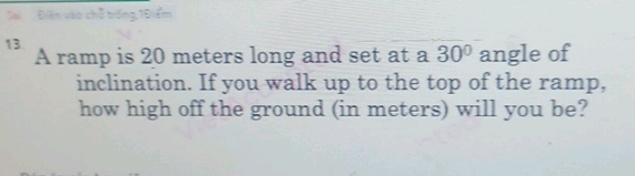 A ramp is 20 meters long and set at a 30