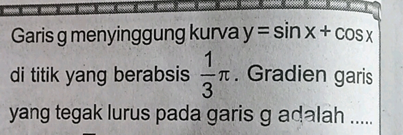 Garis g menyinggung kurva y = sin x + cos x | StudyX