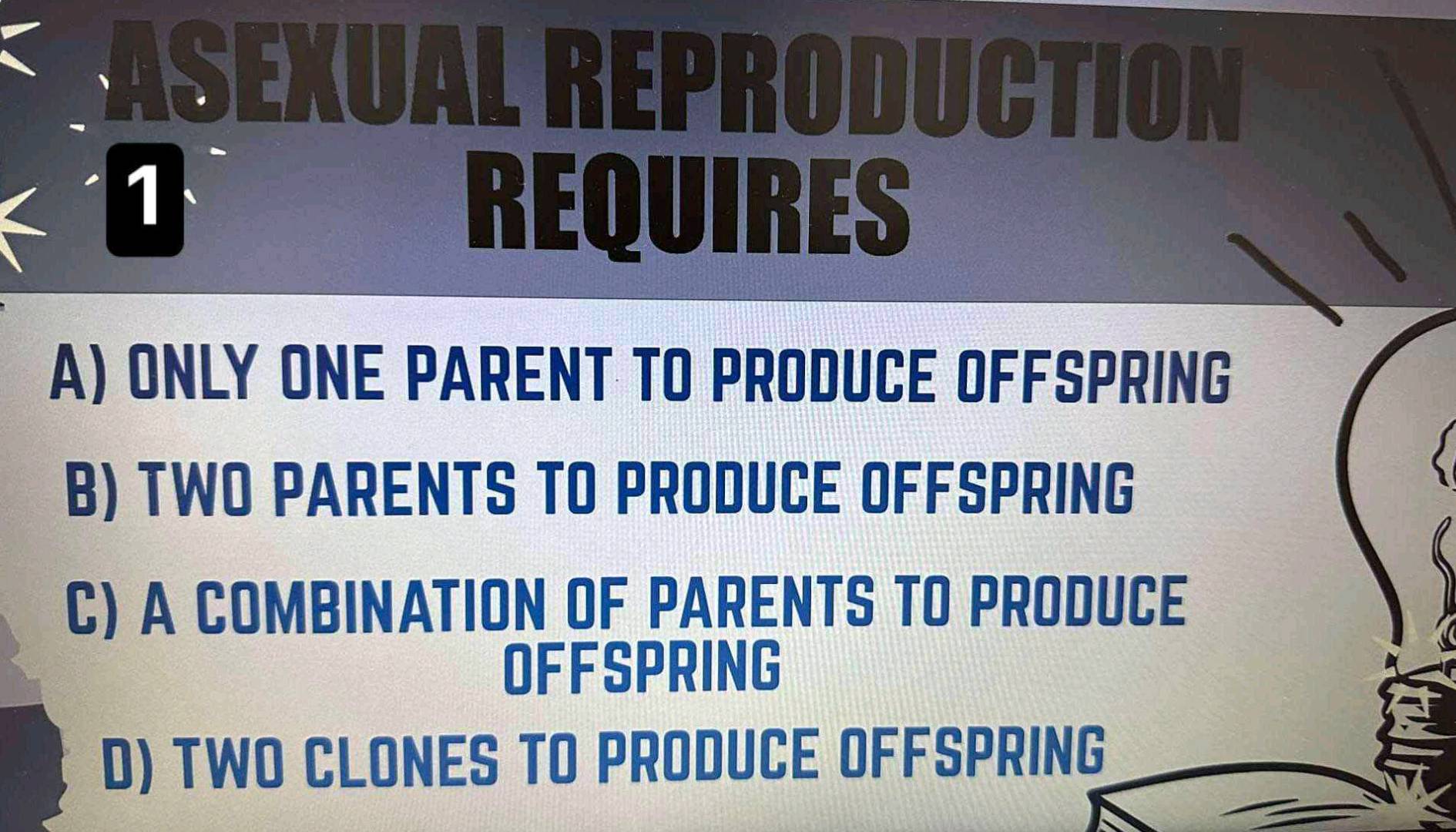 ASEXUAL REPRODUCTION REQUIRES 1 A) ONLY ONE | StudyX