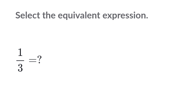 Select the equivalent expression frac13