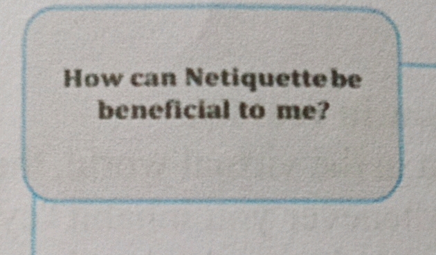 How can Netiquettebe beneficial to me | StudyX