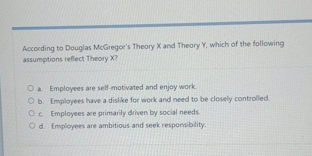 According to Douglas McGregors Theory X and | StudyX