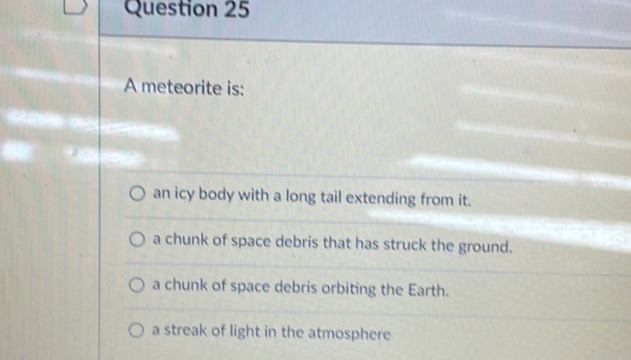 Question 25 A meteorite is an icy body with | StudyX