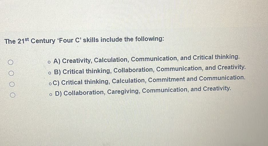 The 21st Century 'Four C' skills include the | StudyX