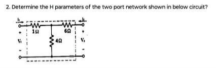 2. Determine the H parameters of the two | StudyX