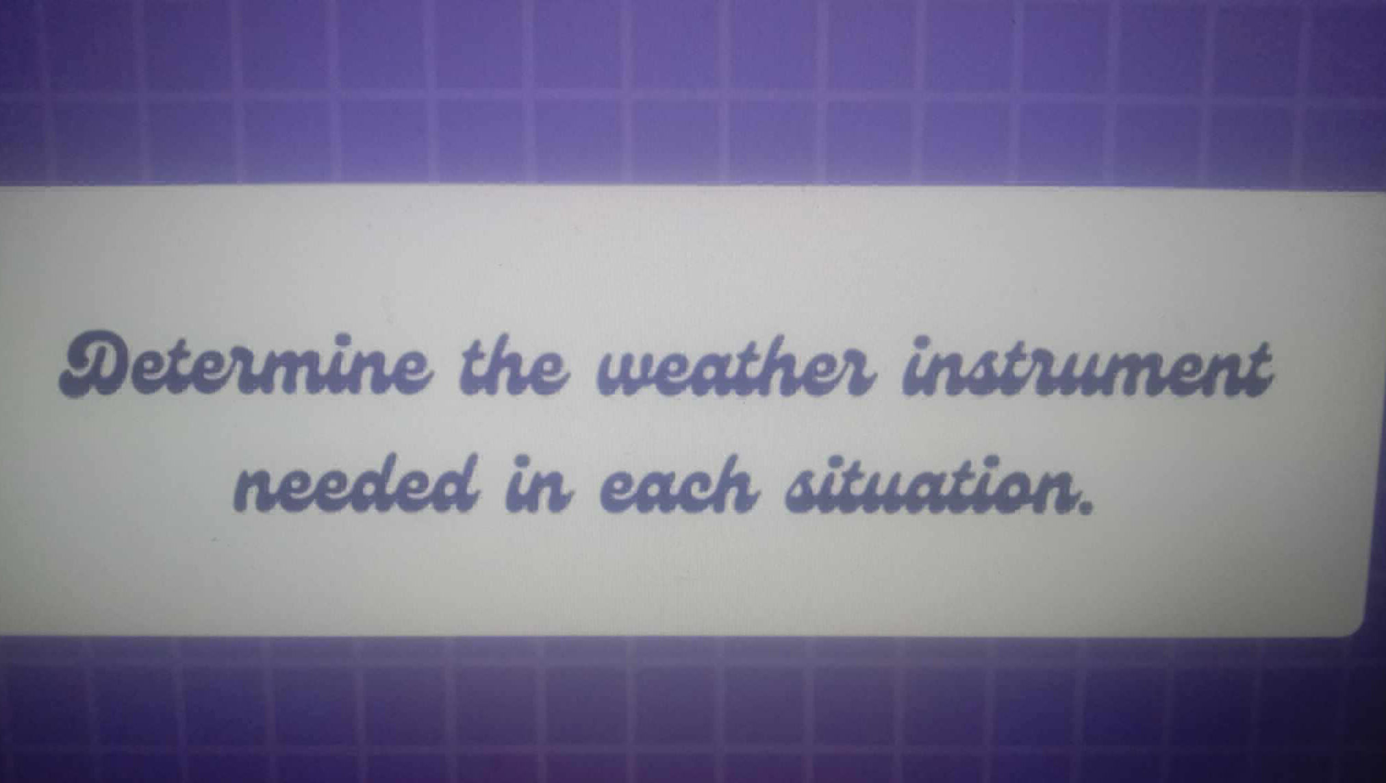 Determine the weather instrument needed in | StudyX
