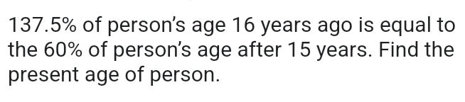 137.5% of person's age 16 years ago is equal | StudyX