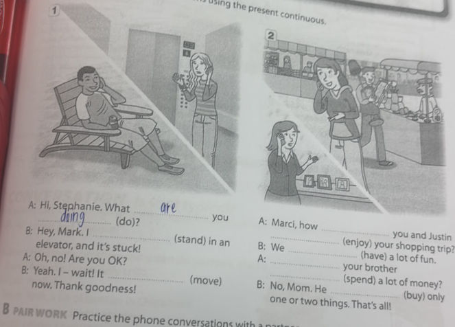 1 A: Hi, Stephanie. What are you doing (do)?