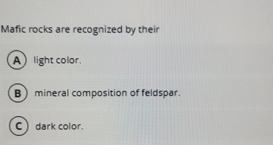 Mafic rocks are recognized by their A) | StudyX