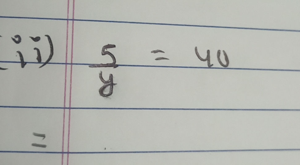 Solve for y: 5/y = 40 | StudyX