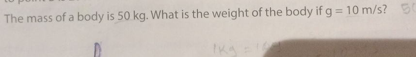 The mass of a body is 50 kg. What is the