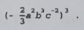 Simplify the expression (-2/3a^2b^3c^-2)^3 | StudyX