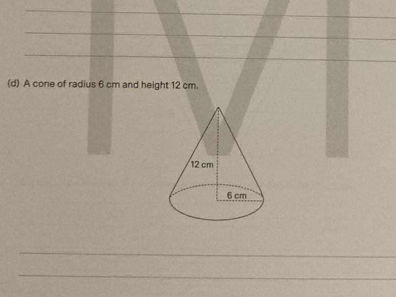 (d) A cone of radius 6 cm and height 12 cm. | StudyX