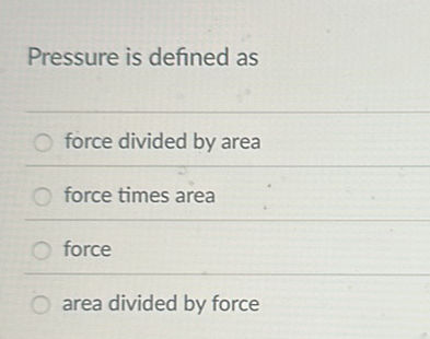 Pressure is defined as force divided by | StudyX