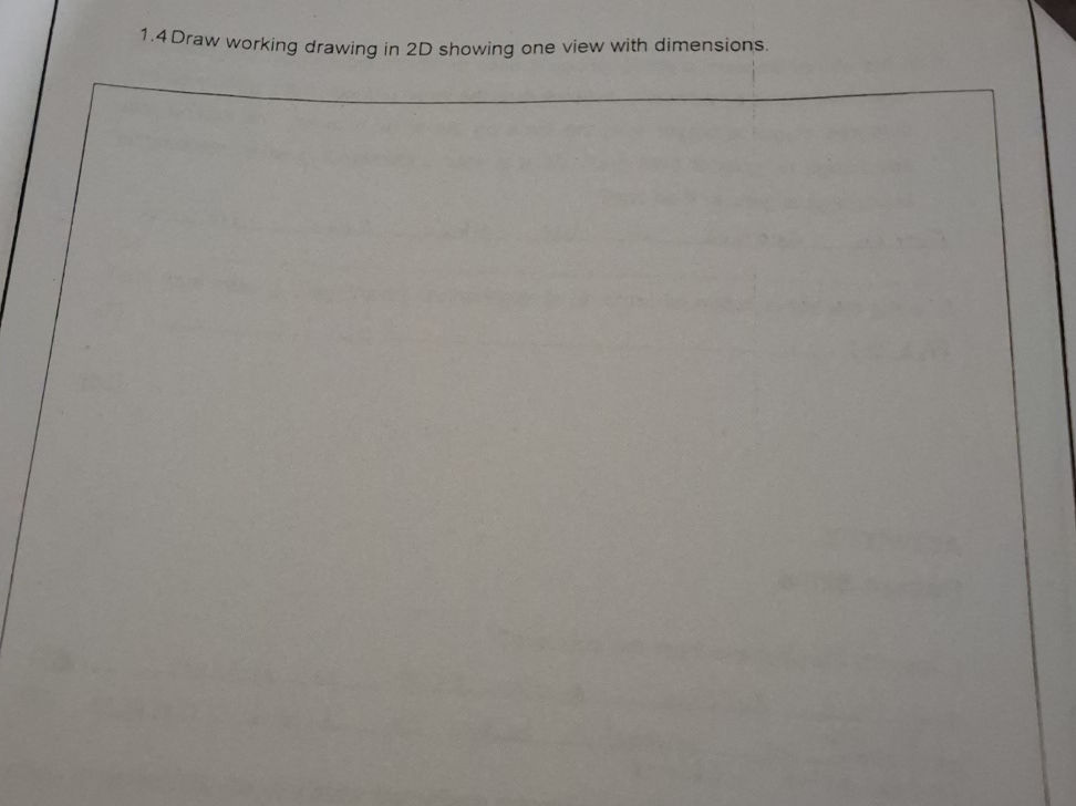 1.4 Draw working drawing in 2D showing one | StudyX