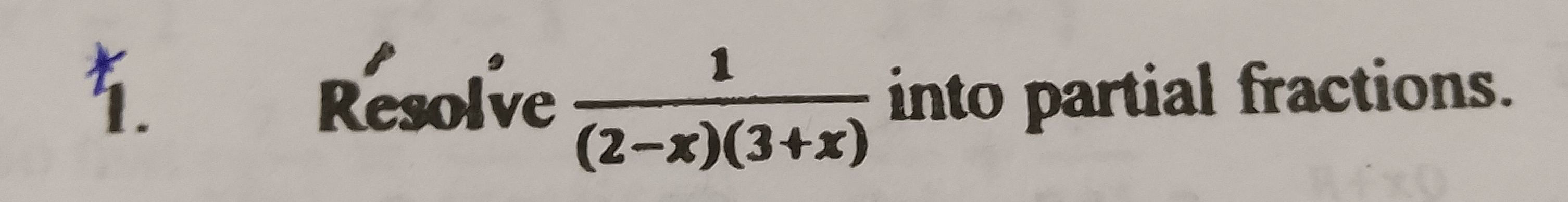 1. Resolve \( {1}{(2-x)(3+x)}\) into partial | StudyX