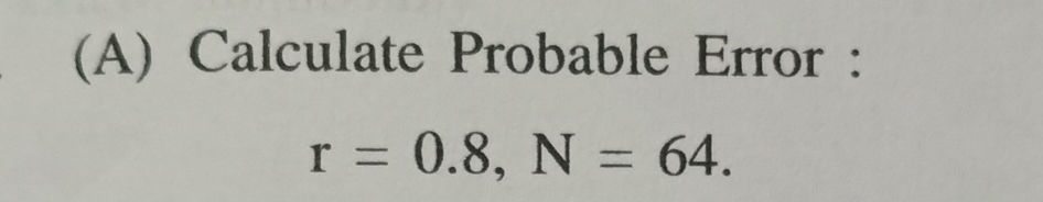 (A) Calculate Probable Error : r = 0.8, N = | StudyX