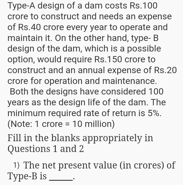 Type-A design of a dam costs Rs.100 crore to | StudyX