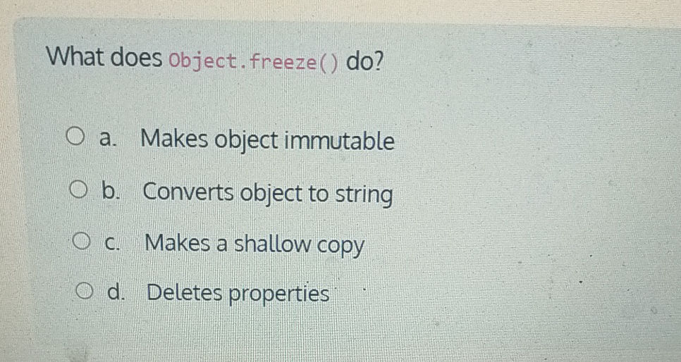 What does `Object.freeze()` do? O a. Makes | StudyX