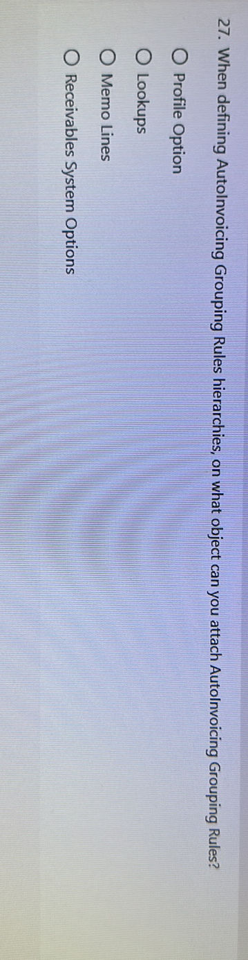 27. When defining AutoInvoicing Grouping | StudyX