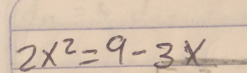 Solving Quadratic Equation: 2x^2 = 9 - 3x | StudyX