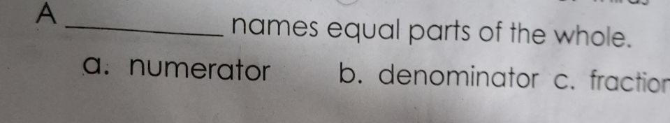 A ______ names equal parts of the whole. a. | StudyX