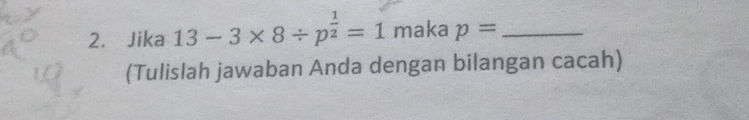 2. Jika $13 - 3 8 p^{ {1}{2}} = 1$ maka | StudyX