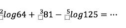 $^2log64 + [3]{81} - [5]{log125} = ...$ | StudyX