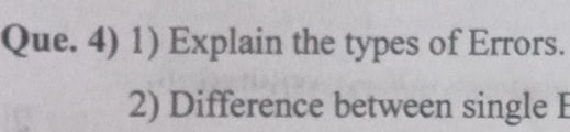 Que. 4) 1) Explain the types of Errors. 2) | StudyX