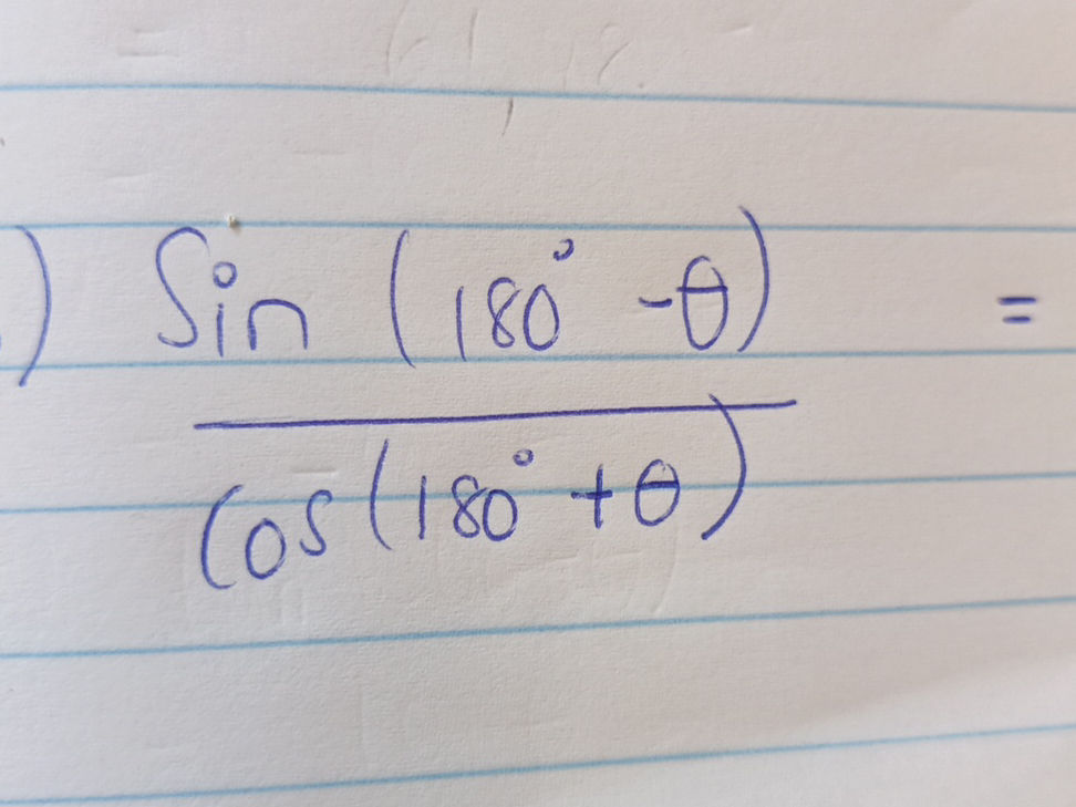 Simplify sin(180 - θ) / cos(180 + θ) | StudyX