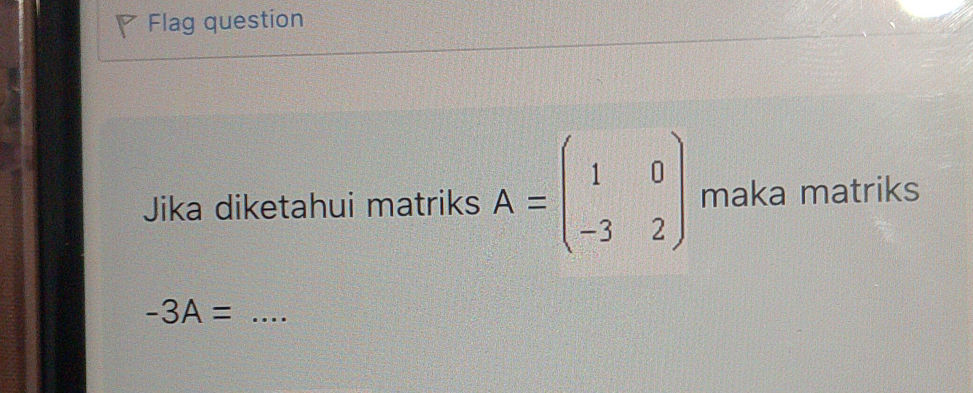 Jika diketahui matriks A = 1 0 -3 2 | StudyX