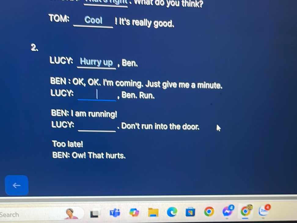 2. LUCY: Hurry up, Ben. BEN: OK, OK. I'm | StudyX