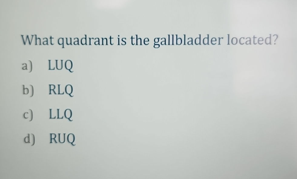 What quadrant is the gallbladder located? | StudyX