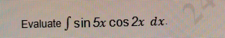 Evaluate the integral of sin(5x)cos(2x)