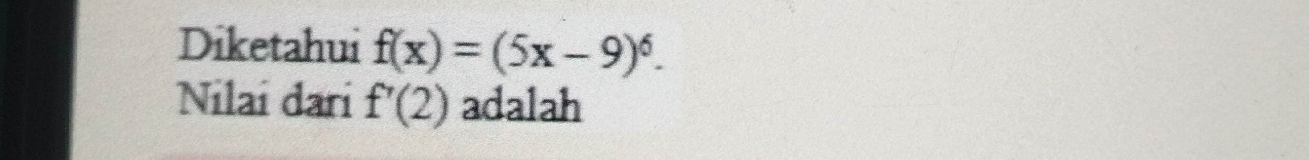 Diketahui $f(x) = (5x - 9)^6$. Nilai dari | StudyX