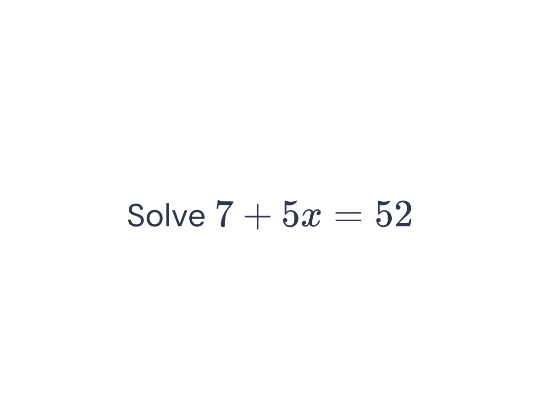 Solve the equation: 7 + 5x = 52 | StudyX