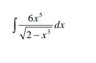 Calculate the integral of 6x^5 / sqrt(2-x^3) | StudyX