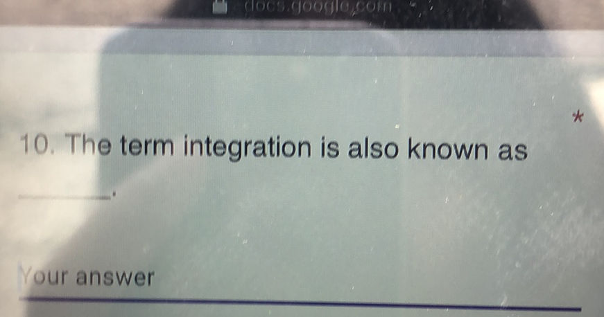10. The term integration is also known as | StudyX