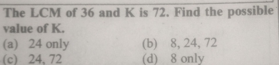 The LCM of 36 and K is 72. Find the possible | StudyX