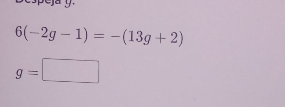 Solve for g: 6(-2g - 1) = -(13g + 2) | StudyX