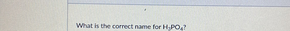 What is the correct name for H3PO4? | StudyX