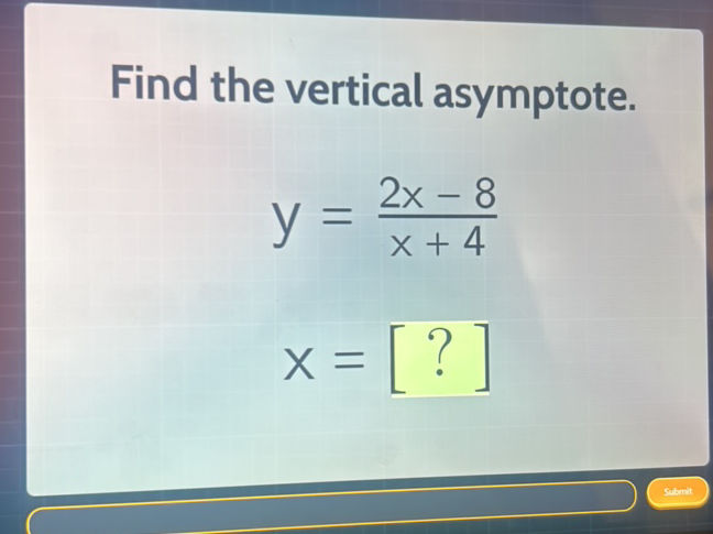 Find the vertical asymptote. $y = {2x - | StudyX