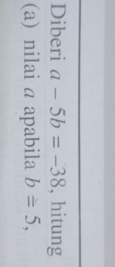 Diberi $a - 5b = -38$, hitung (a) nilai $a$ | StudyX