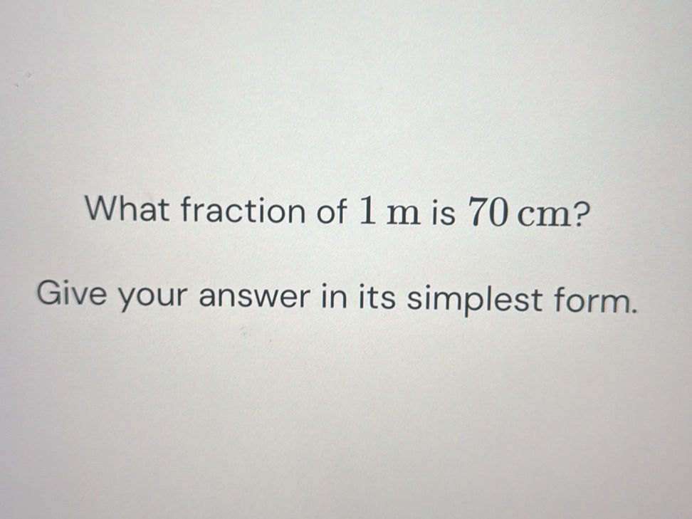 What fraction of 1 m is 70 cm? Give your | StudyX