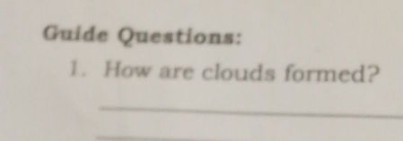 Guide Questions: 1. How are clouds formed? | StudyX