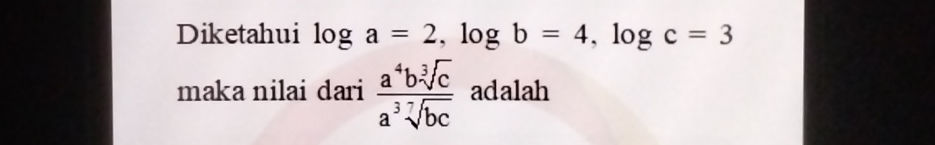 Diketahui log a = 2, log b = 4, log c = 3 | StudyX