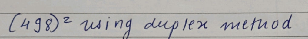 Calculate (498)^2 using the duplex method | StudyX