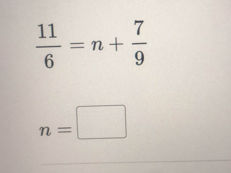 Solve for n: 11/6 = n + 7/9
