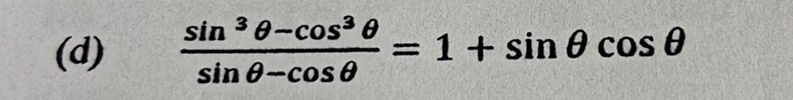 (d) {sin^3 - cos^3 }{sin - cos } = 1 + | StudyX